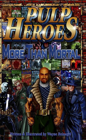 Pulp Heroes - More Than Mortal by Wayne Reinagel | Goodreads