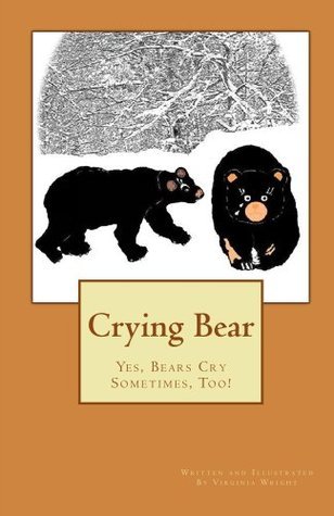Crying Bear: Yes, Bears Cry Sometimes, Too by Virginia Wright | Goodreads