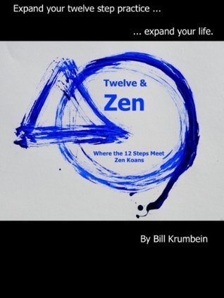 Twelve & Zen -- Where the 12 Steps Meet Zen Koans by Bill Krumbein ...