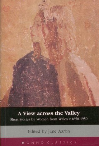 A View Across the Valley: Short Stories by Women from Wales, 1850 - 1950 by Jane Aaron | Goodreads