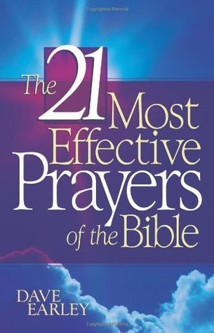 The 21 Most Effective Prayers in the Bible by Dave Earley | Goodreads