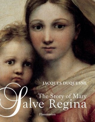 Salve Regina: The Story of Mary by Jacques Duquesne | Goodreads