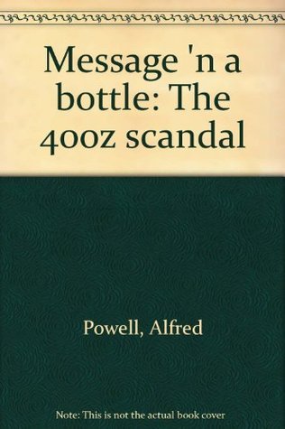 Message 'n a Bottle: The 40oz scandal by Alfred Powell | Goodreads