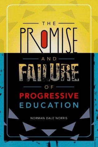 The Promise and Failure of Progressive Education by Norman Dale Norris ...