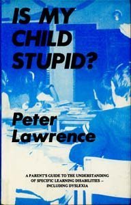 Is My Child Stupid?: A Parent's Guide to the Understanding of Specific ...