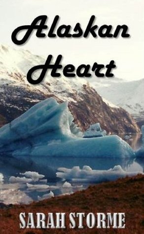 Alaskan Heart by Sarah Storme | Goodreads