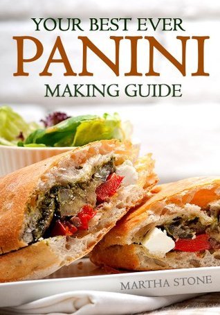 Your Best Ever Panini Making Guide: Plus A Wide And Varied Panini ...