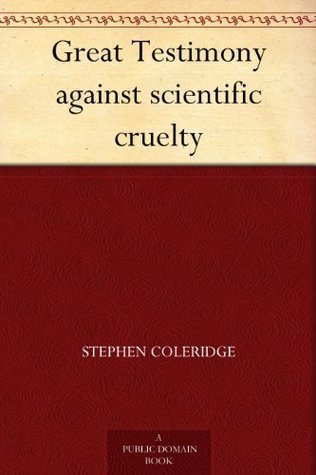 Great Testimony Against Scientific Cruelty by Stephen Coleridge | Goodreads