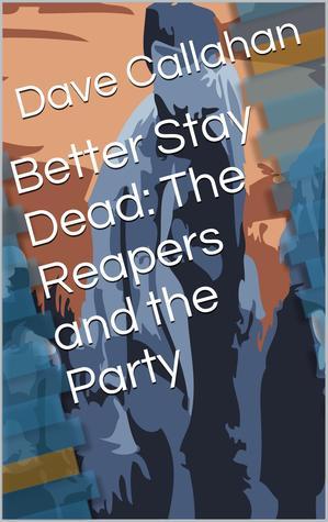 The Reapers and The Party (Better Stay Dead, #4) by Dave Callahan ...
