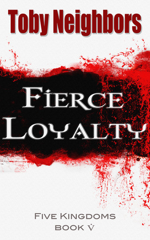 Fierce Loyalty (The Five Kingdoms, #5) by Toby Neighbors | Goodreads