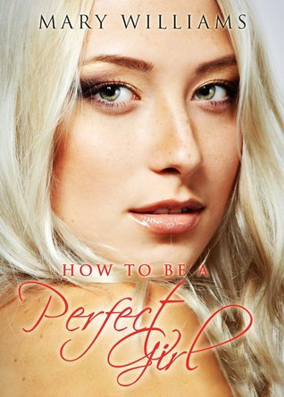 How to Be a Perfect Girl by Mary Williams | Goodreads