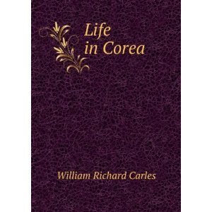 Life in Corea by William Richard Carles | Goodreads
