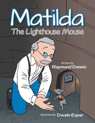 Matilda: The Lighthouse Mouse by Raymond Dennis | Goodreads
