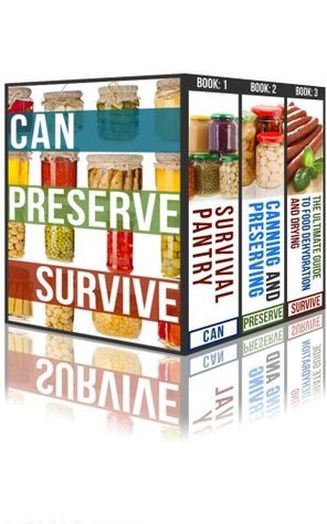 Can, Preserve, Survive: The Prepper's Guide To Canning, Preserving, and ...