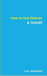 How to Live Forever by DW Arsement | Goodreads