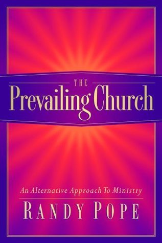 The Prevailing Church: An Alternative Approach to Ministry by Randy ...