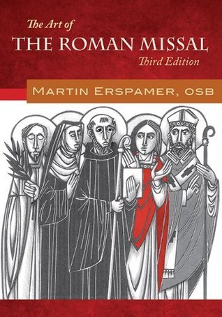 The Art of the Roman Missal, Third Edition by Martin Erspamer OSB ...