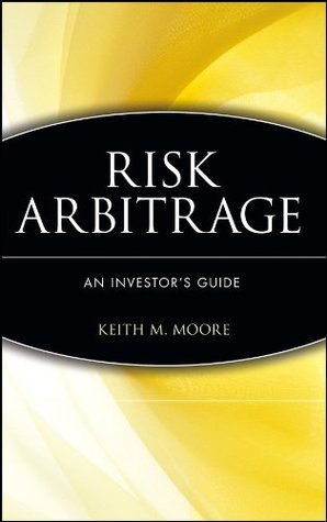 Risk Arbitrage: An Investor's Guide by Keith M. Moore | Goodreads