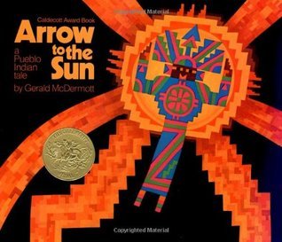 Arrow to the Sun: A Pueblo Indian Tale by Gerald McDermott | Goodreads