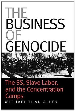 The Business of Genocide: The SS, Slave Labor, and the Concentration ...