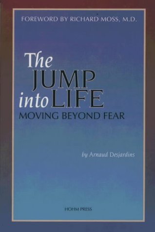 The Jump Into Life: Moving Beyond Fear by Arnaud Desjardins | Goodreads