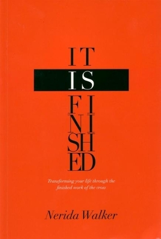 It Is Finished: Transforming Your Life Through the Finished Work of the ...