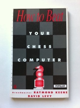 How to Beat Your Chess Computer by Raymond D. Keene | Goodreads