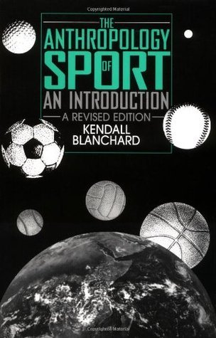 The Anthropology of Sport: An Introduction by Kendall Blanchard | Goodreads