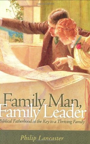 Family Man, Family Leader by Philip Lancaster | Goodreads