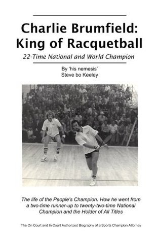 Charlie Brumfield: King of Racquetball: The authorized biography of ...
