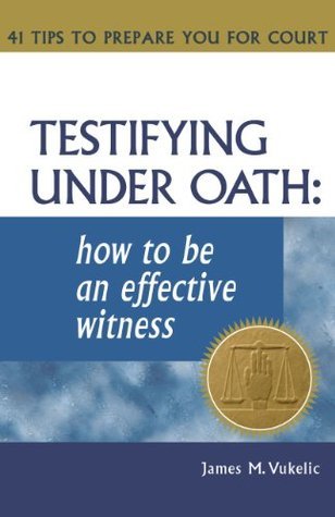 Testifying Under Oath: How To Be An Effective Witness : 41 Tips to ...