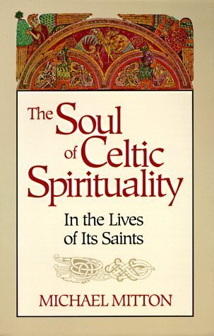The Soul of Celtic Spirituality: In the Lives of Its Saints by Michael ...