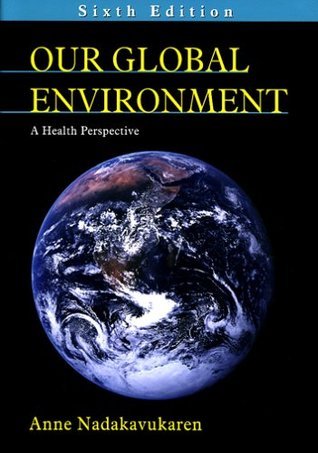 Our Global Environment: A Health Perspective by Anne Nadakavukaren ...