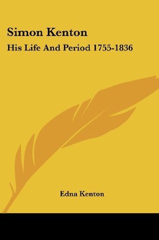 Simon Kenton: His Life and Period 1755-1836 by Edna Kenton | Goodreads
