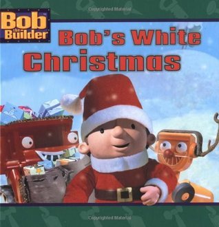 Bob's White Christmas (Bob the Builder) by Alison Inches | Goodreads
