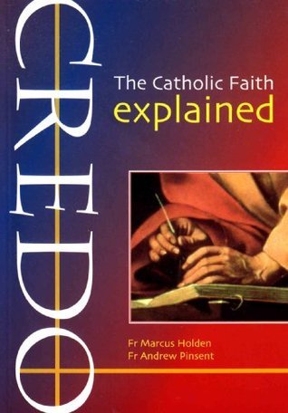 Credo: The Catholic Faith Explained by Marcus Holden | Goodreads