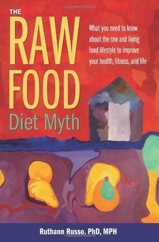 The Raw Food Diet Myth by Ruthann Russo | Goodreads