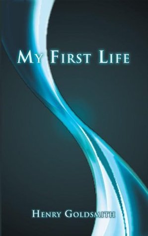 My First Life by Henry Goldsmith | Goodreads