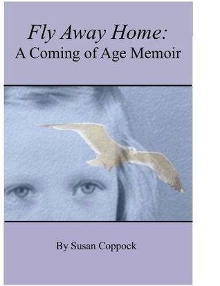Fly Away Home: A Coming of Age Memoir by Susan Coppock | Goodreads