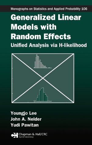 Generalized Linear Models with Random Effects: Unified Analysis via H-likelihood by Youngjo Lee ...