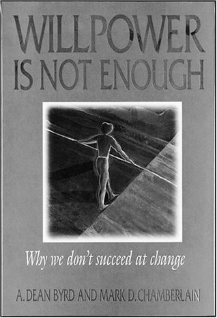 Willpower Is Not Enough: Why We Don't Succeed at Change by A. Dean Byrd ...