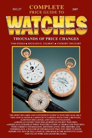 Complete Price Guide to Watches 2007 by Tom Engle | Goodreads