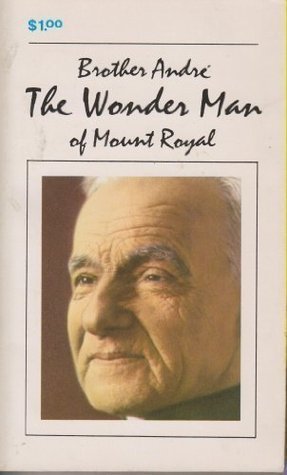 Brother Andre: The Wonder Man of Mount Royal by Henri-Paul Bergeron ...