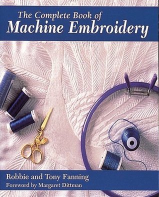 The Complete Book of Machine Embroidery by Robbie Fanning | Goodreads