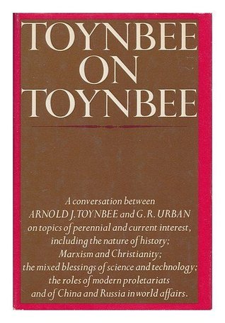 Toynbee on Toynbee: A Conversation Between Arnold J. Toynbee and G.R ...