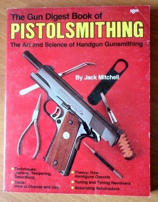 The Gun Digest Book of Pistolsmithing by Jack Mitchell | Goodreads