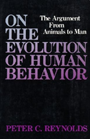 On the Evolution of Human Behavior: The Argument from Animals to Man by Peter C. Reynolds ...