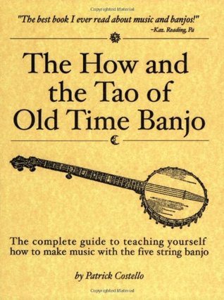 The How and the Tao of Old Time Banjo by Patrick Costello | Goodreads
