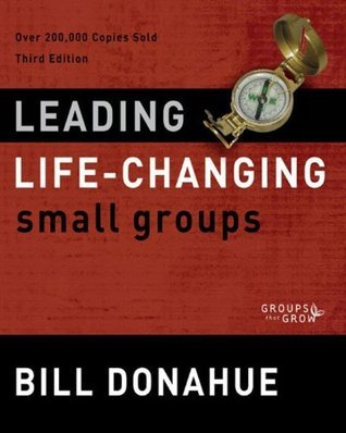 Leading Life-Changing Small Groups by Bill Donahue | Goodreads