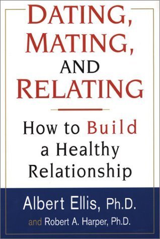 Dating, Mating, And Relating: How to Build a Healthy Relationship by ...